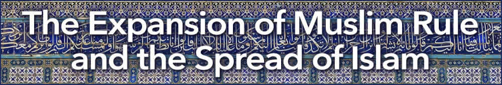 Exploros | The Expansion of Muslim Rule and the Spread of Islam