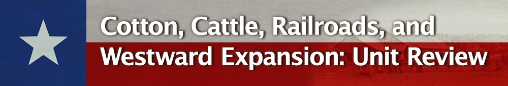 Exploros | Cotton, Cattle, Railroads, and Westward Expansion: Unit Review