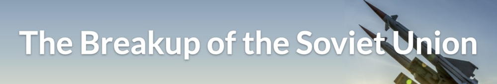 Exploros | The Breakup of the Soviet Union